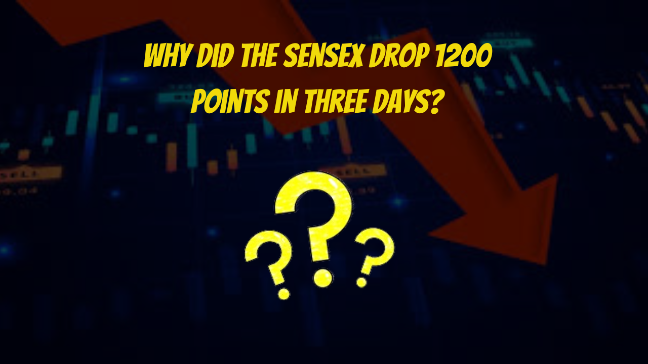 Why did the Sensex Drop 1200 Points in Three Days? 5 Reasons